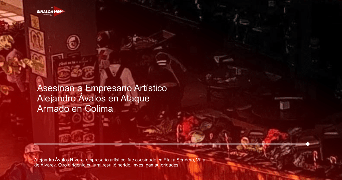 Asesinan a Empresario Artístico Alejandro Ávalos en Ataque Armado en Colima - Sinaloahoy